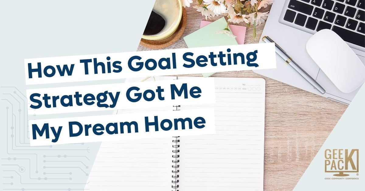 How This Goal Setting Strategy Got Me My Dream Home - GeekPack ...