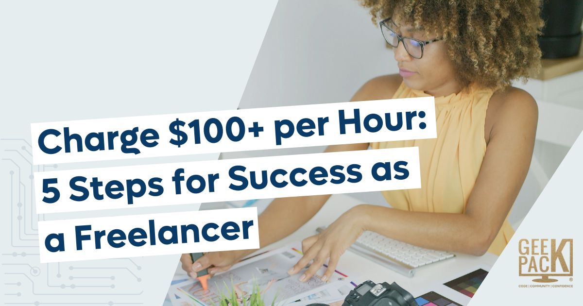 Charge 100 Per Hour 5 Steps For Success As A Freelancer Geekpack® Community And Confidence
