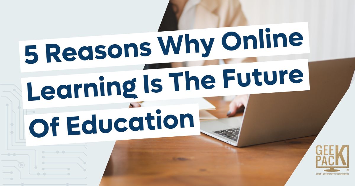 5 Reasons Why Online Learning Is The Future Of Education - GeekPack ...