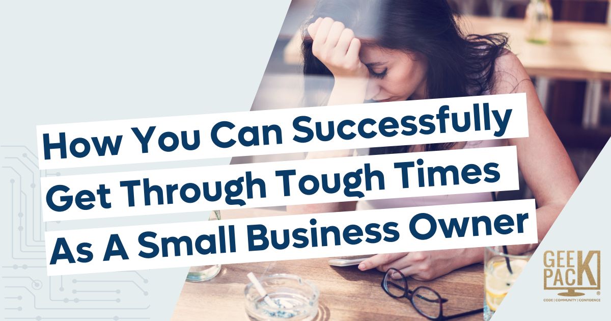 How You Can Successfully Get Through Tough Times As A Small Business ...