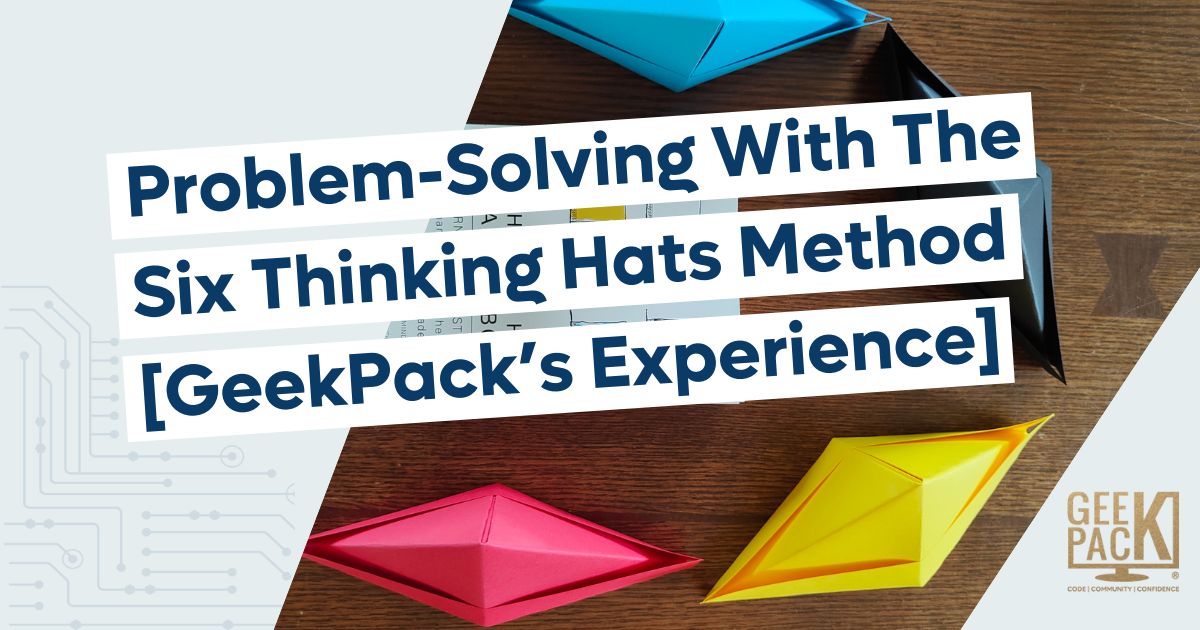 Problem-Solving With The Six Thinking Hats Method [GeekPack’s ...